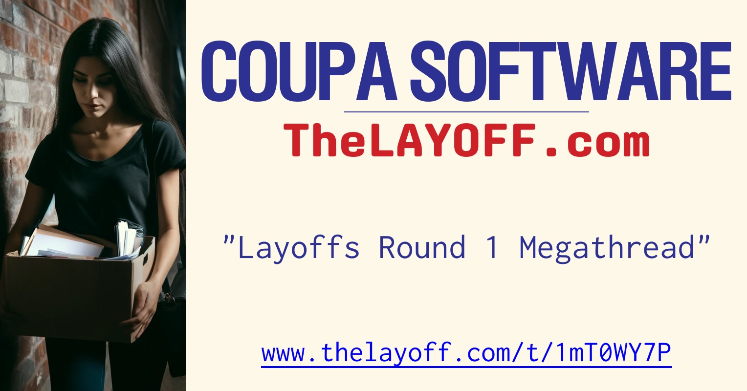 Layoffs Round 1 Megathread - post regarding Coupa Software layoffs