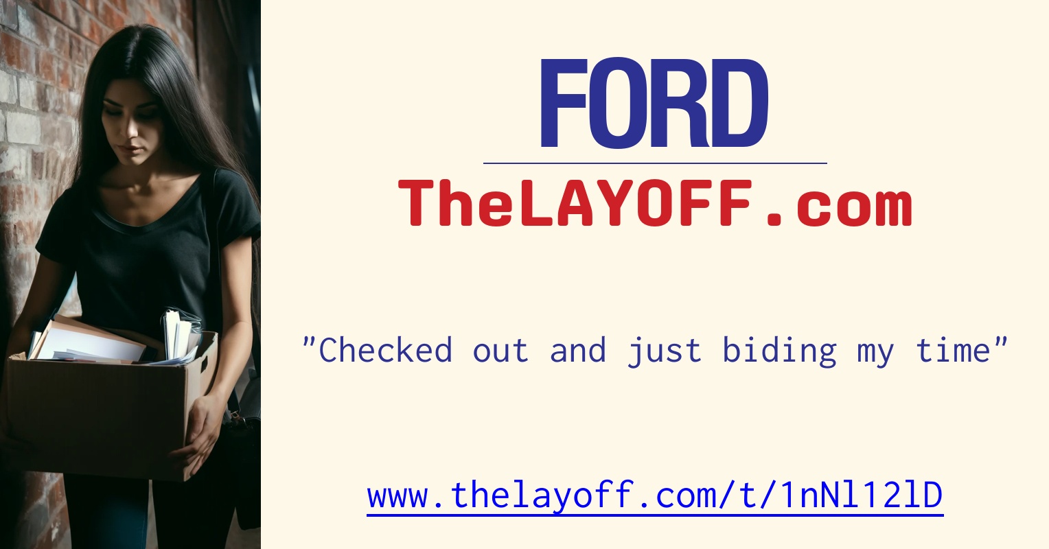 Checked out and just biding my time - post regarding Ford layoffs
