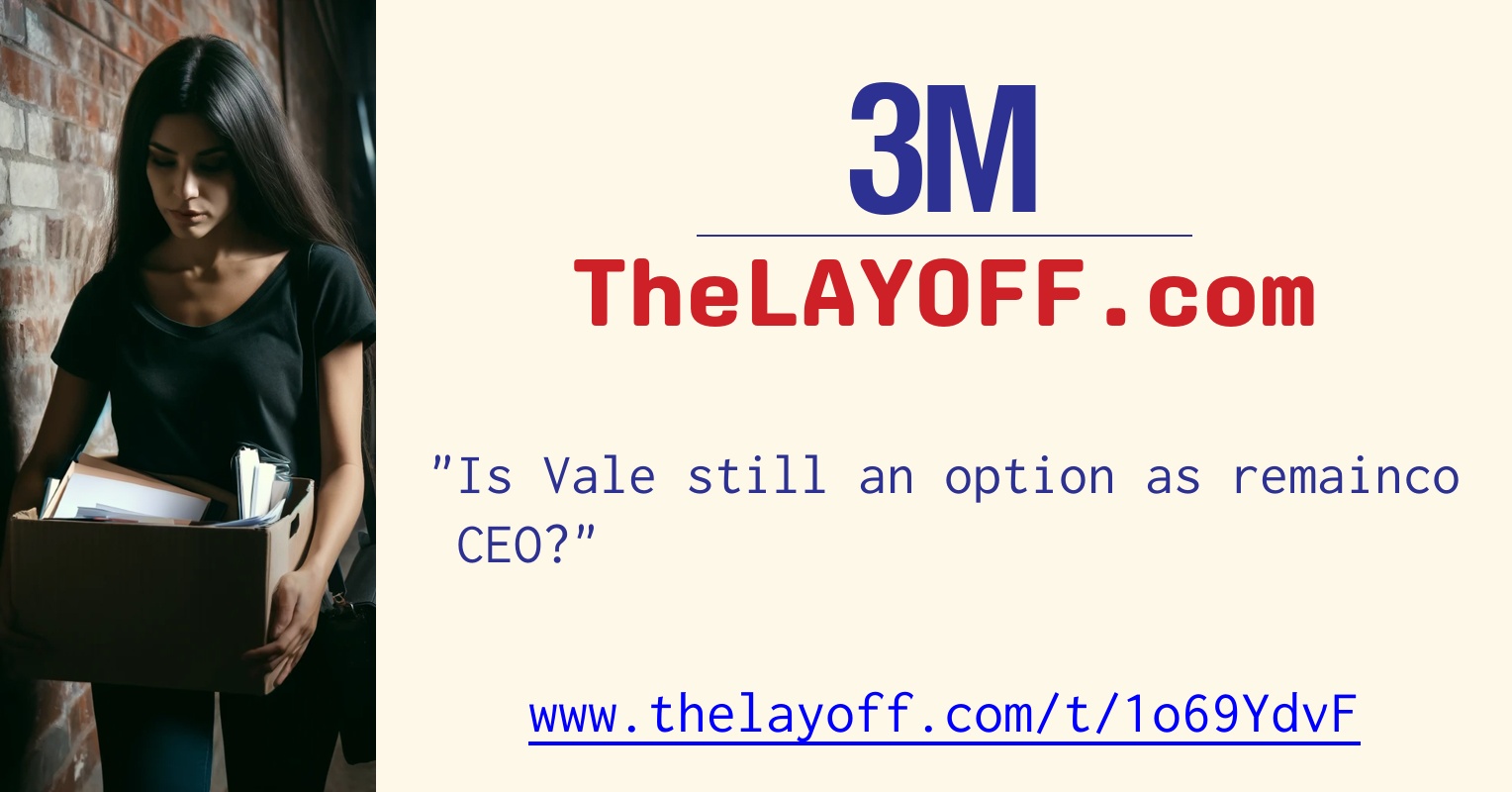 Is Vale still an option as remainco CEO? - post regarding 3M layoffs