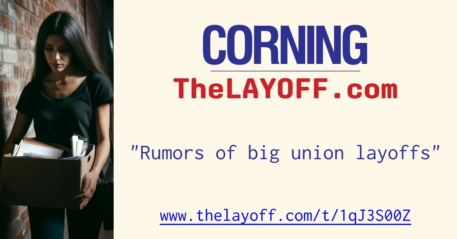 Rumors of big union layoffs - post regarding Corning Inc. layoffs