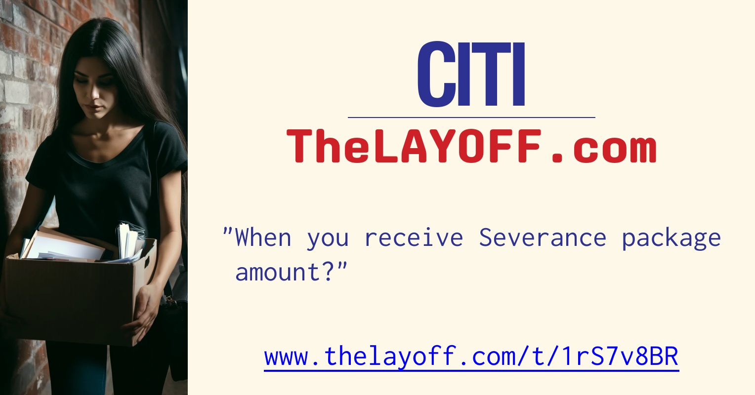 When you receive Severance package amount? - post regarding Citigroup Inc. / Citibank / Citi layoffs