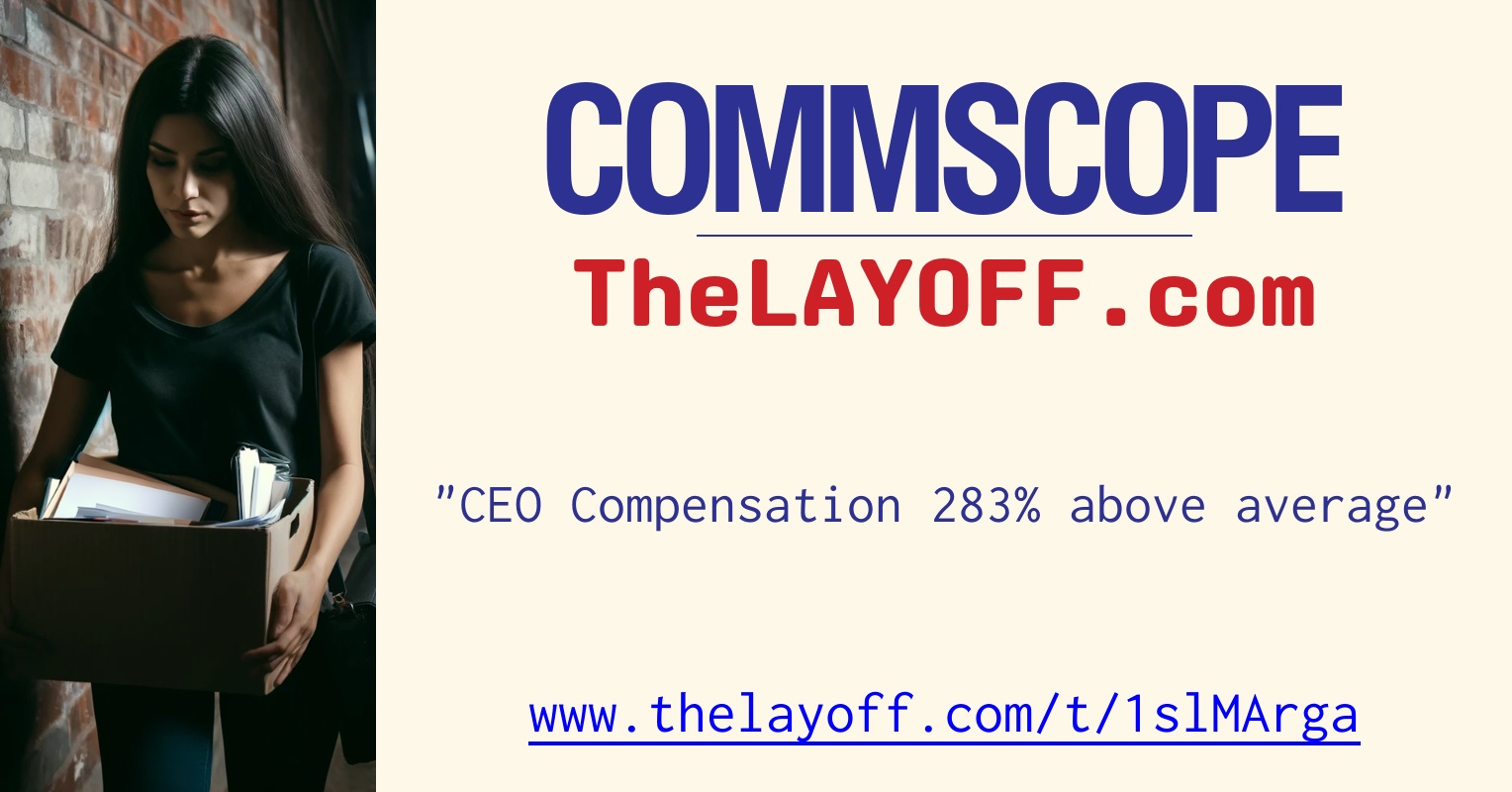 CEO Compensation 283% above average - post regarding Commscope Inc. layoffs