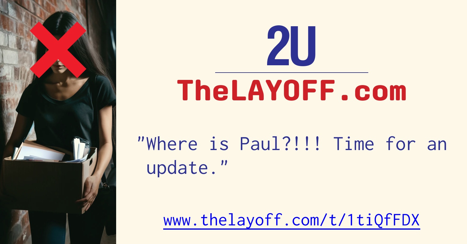 Where is Paul?!!! Time for an update. - post regarding 2U Inc. layoffs