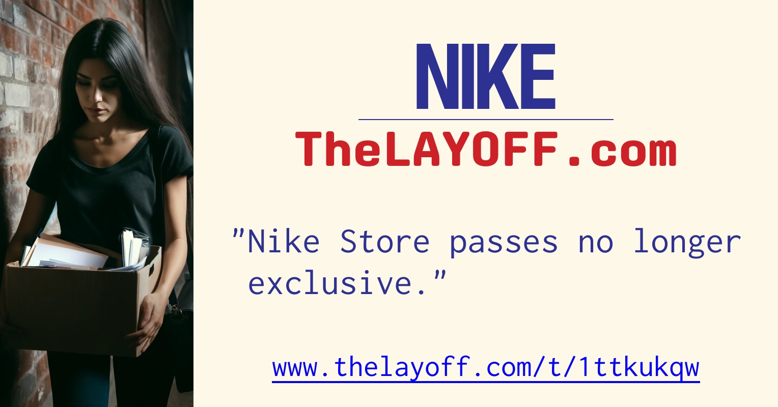 Nike Store passes no longer exclusive. - post regarding Nike Inc. layoffs