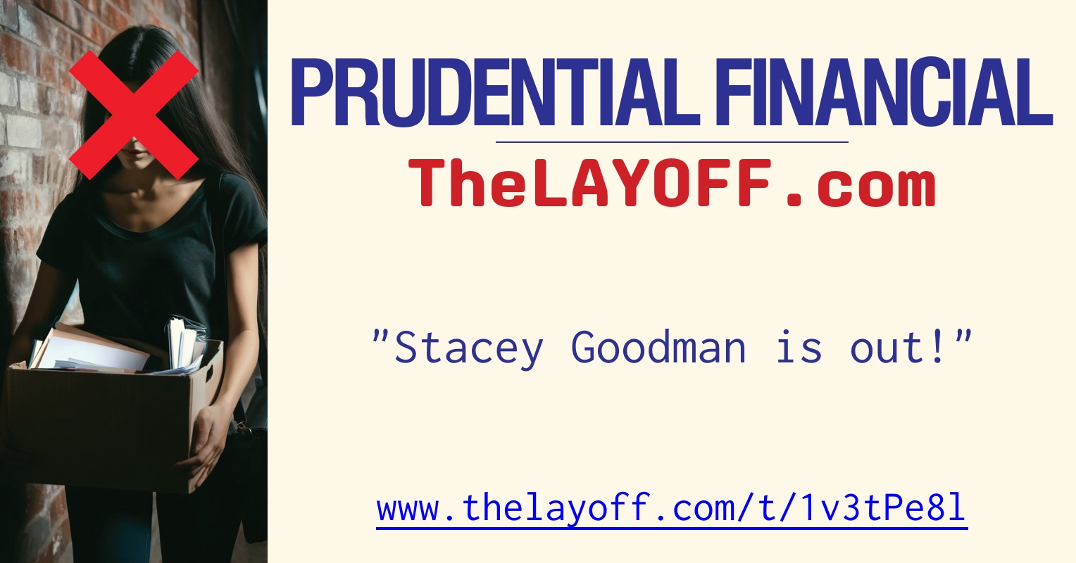 Stacey Goodman is out! - post regarding Prudential Financial Inc. layoffs
