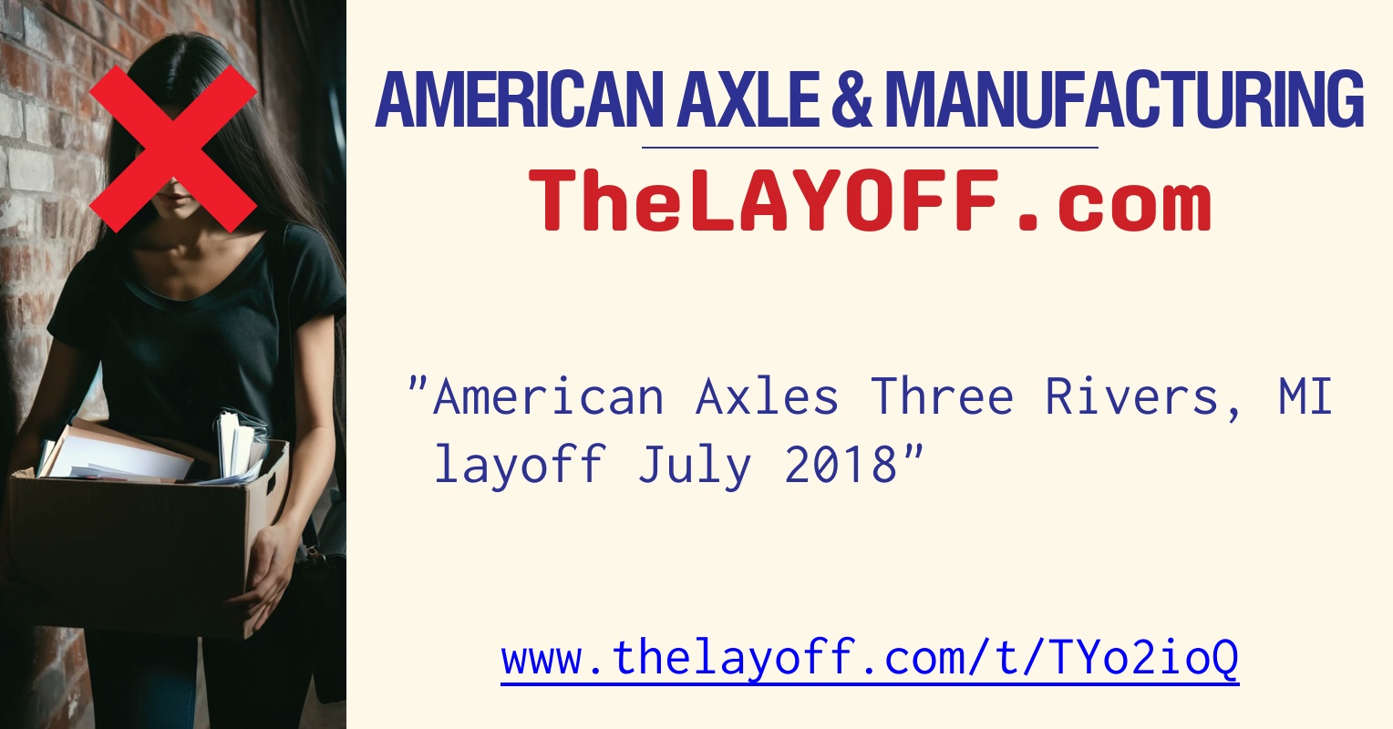 American Axles Three Rivers, MI layoff July 2018 - post regarding ...
